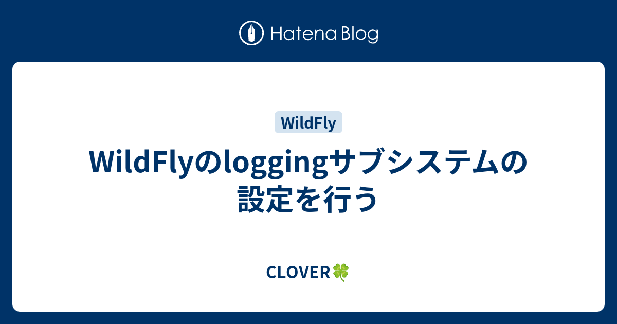 WildFlyのloggingサブシステムの設定を行う - CLOVER🍀