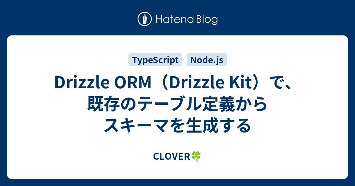 Drizzle ORM（Drizzle Kit）で、既存のテーブル定義からスキーマを生成する - CLOVER🍀