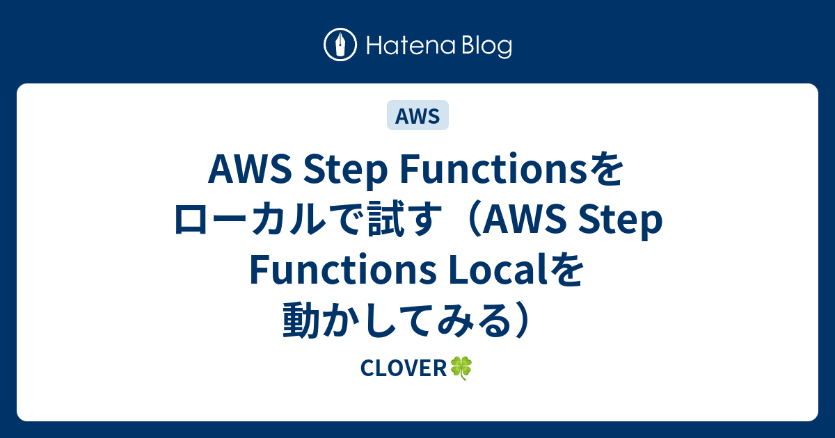 AWS Step Functionsをローカルで試す（AWS Step Functions Localを動かしてみる） - CLOVER🍀