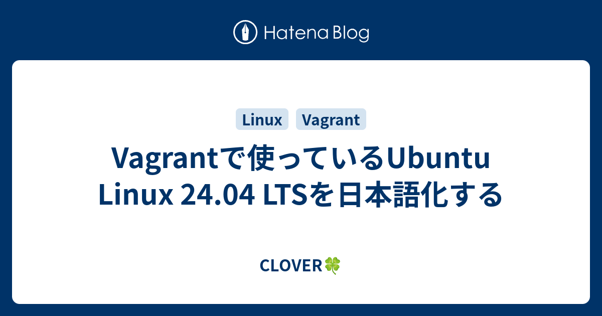 Vagrantで使っているUbuntu Linux 24.04 LTSを日本語化する - CLOVER🍀