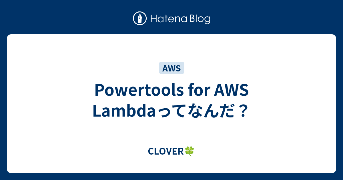 Powertools for AWS Lambdaってなんだ？ - CLOVER🍀