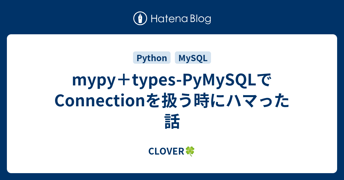 mypy＋types-PyMySQLでConnectionを扱う時にハマった話 - CLOVER🍀