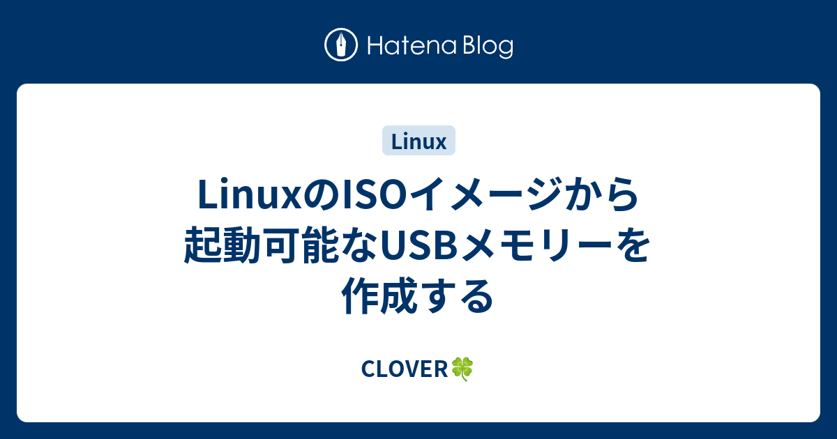 LinuxのISOイメージから起動可能なUSBメモリーを作成する - CLOVER🍀