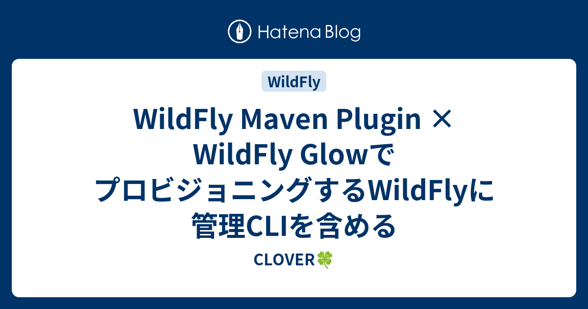 WildFly Maven Plugin × WildFly GlowでプロビジョニングするWildFlyに管理CLIを含める - CLOVER🍀