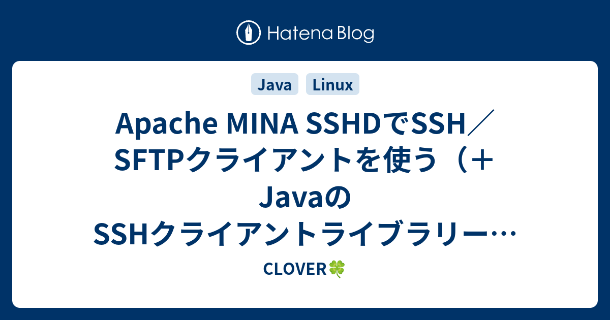 Apache MINA SSHDでSSH／SFTPクライアントを使う（＋JavaのSSHクライアントライブラリー事情） - CLOVER🍀