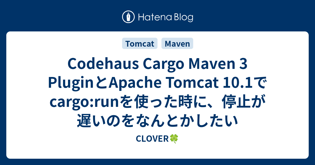 Codehaus Cargo Maven 3 PluginとApache Tomcat 10.1でcargo:runを使った時に、停止が遅いのをなんとかしたい - CLOVER🍀