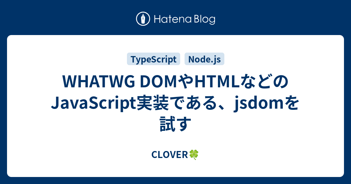 WHATWG DOMやHTMLなどのJavaScript実装である、jsdomを試す - CLOVER🍀