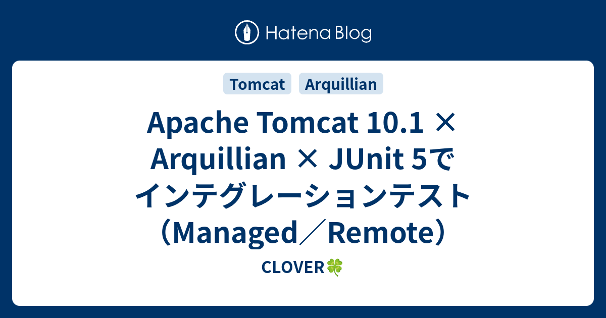 Apache Tomcat 10.1 × Arquillian × JUnit 5でインテグレーションテスト（Managed／Remote） - CLOVER🍀