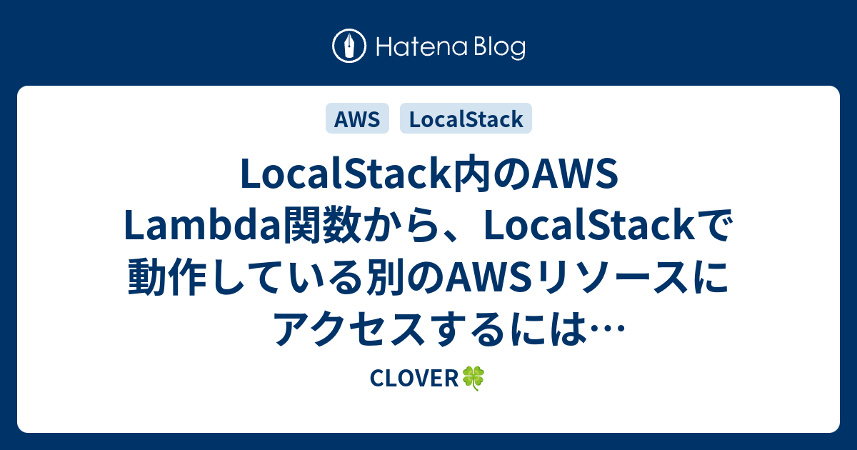 LocalStack内のAWS Lambda関数から、LocalStackで動作している別のAWSリソースにアクセスするにはLOCALSTACK_HOSTNAME環境変数を使う - CLOVER🍀