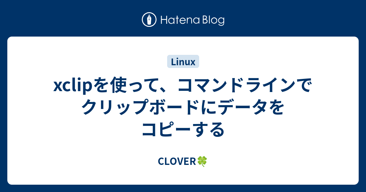 xclipを使って、コマンドラインでクリップボードにデータをコピーする - CLOVER🍀