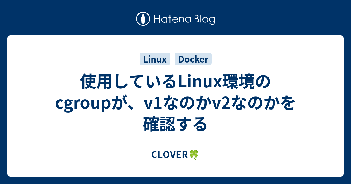 使用しているLinux環境のcgroupが、v1なのかv2なのかを確認する - CLOVER🍀