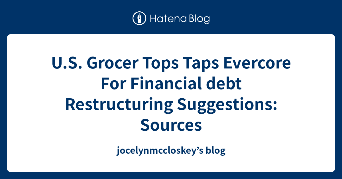 U.S. Grocer Tops Taps Evercore For Financial debt Restructuring ...