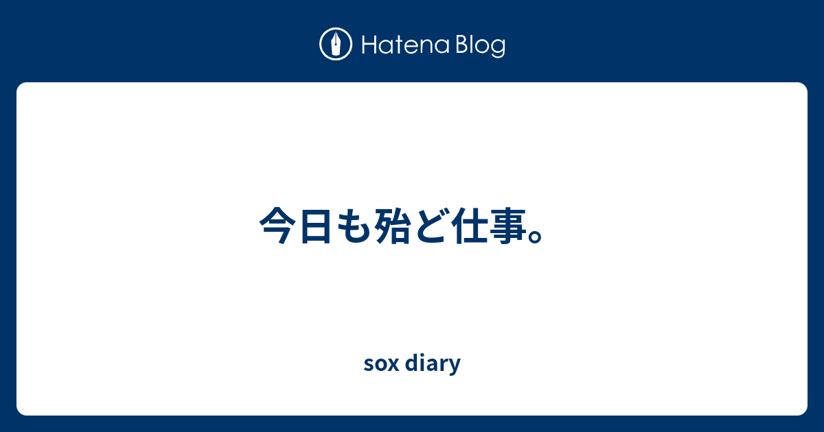 今日も殆ど仕事。 - sox diary