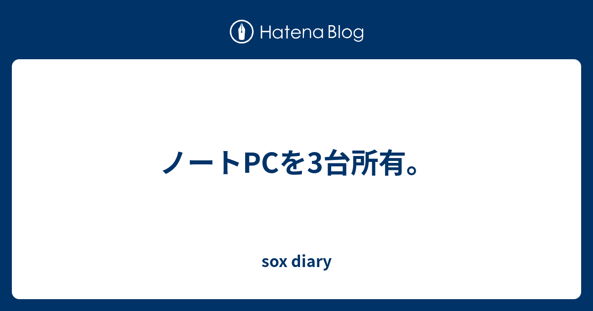 ノートPCを3台所有。 - sox diary