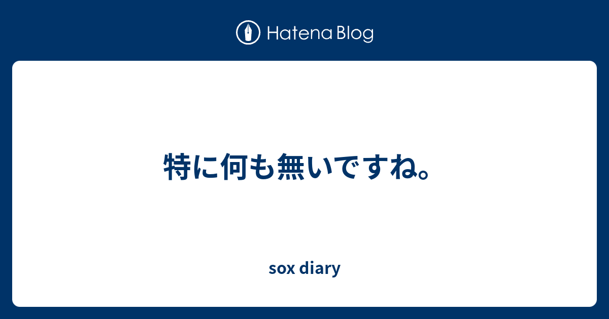 特に何も無いですね。 - sox diary