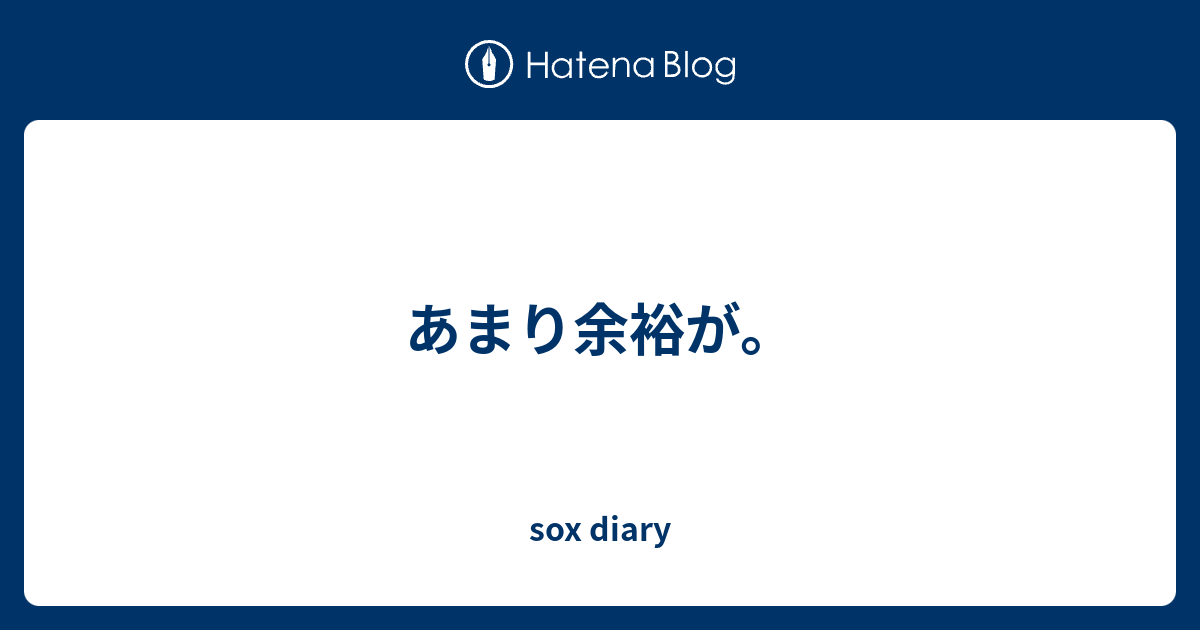 あまり余裕が。 - sox diary