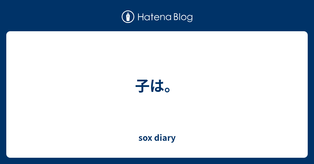 子は。 - sox diary