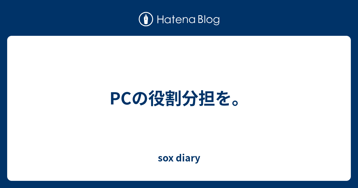 PCの役割分担を。 - sox diary