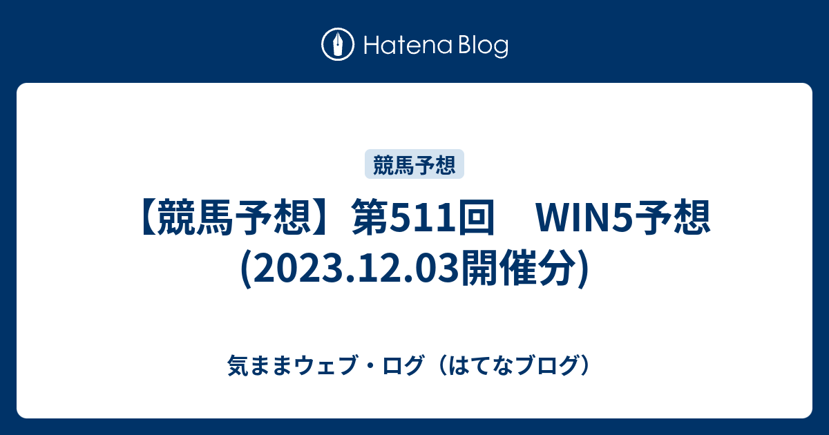 【競馬予想】第511回 WIN5予想(2023.12.03開催分) - 気ままウェブ・ログ（はてなブログ）