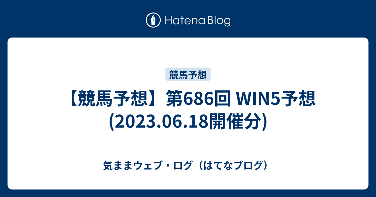 【競馬予想】第686回 WIN5予想(2023.06.18開催分) - 気ままウェブ・ログ（はてなブログ）