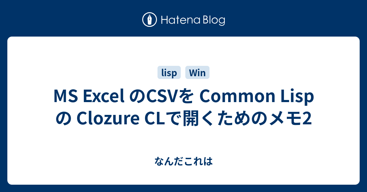 MS Excel のCSVを Common Lisp の Clozure CLで開くためのメモ2 - なんだこれは