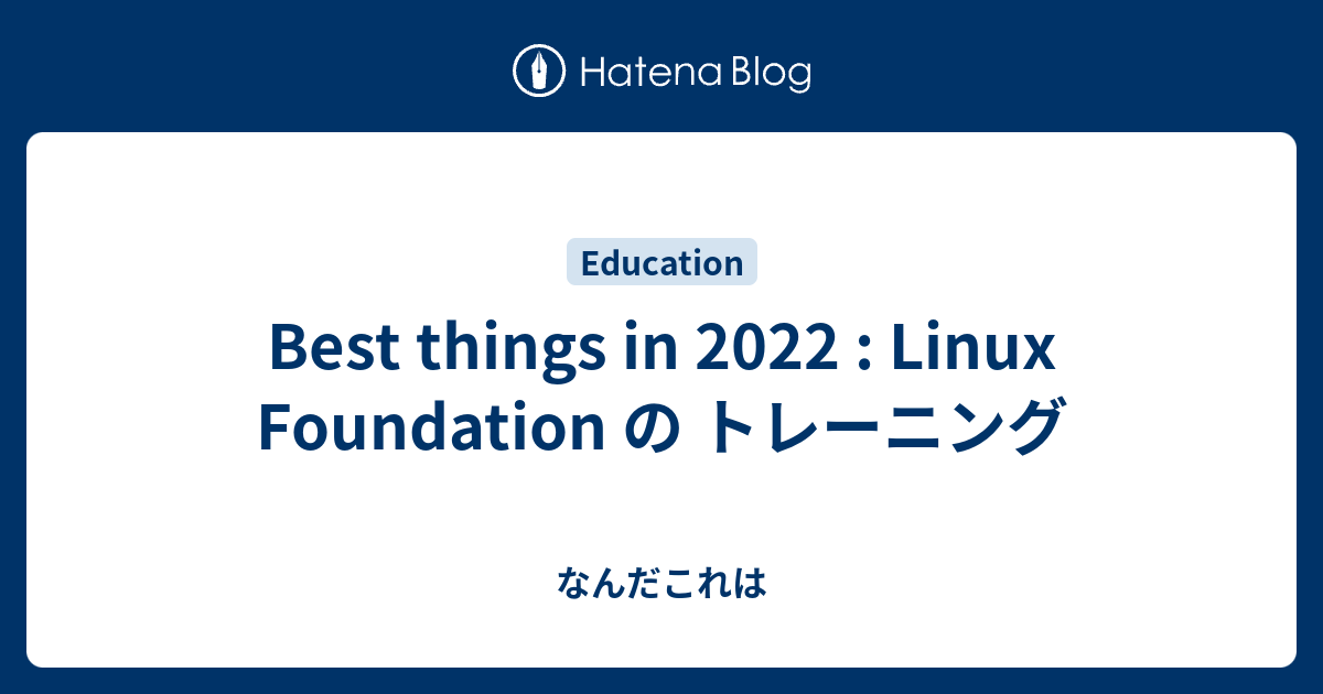Best things in 2022 : Linux Foundation の トレーニング - なんだこれは