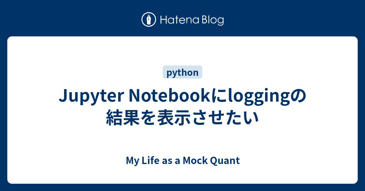 Jupyter Notebookにloggingの結果を表示させたい - My Life as a Mock Quant