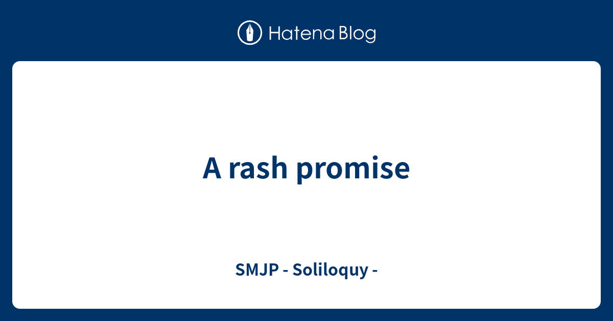 A rash promise - SMJP - Soliloquy