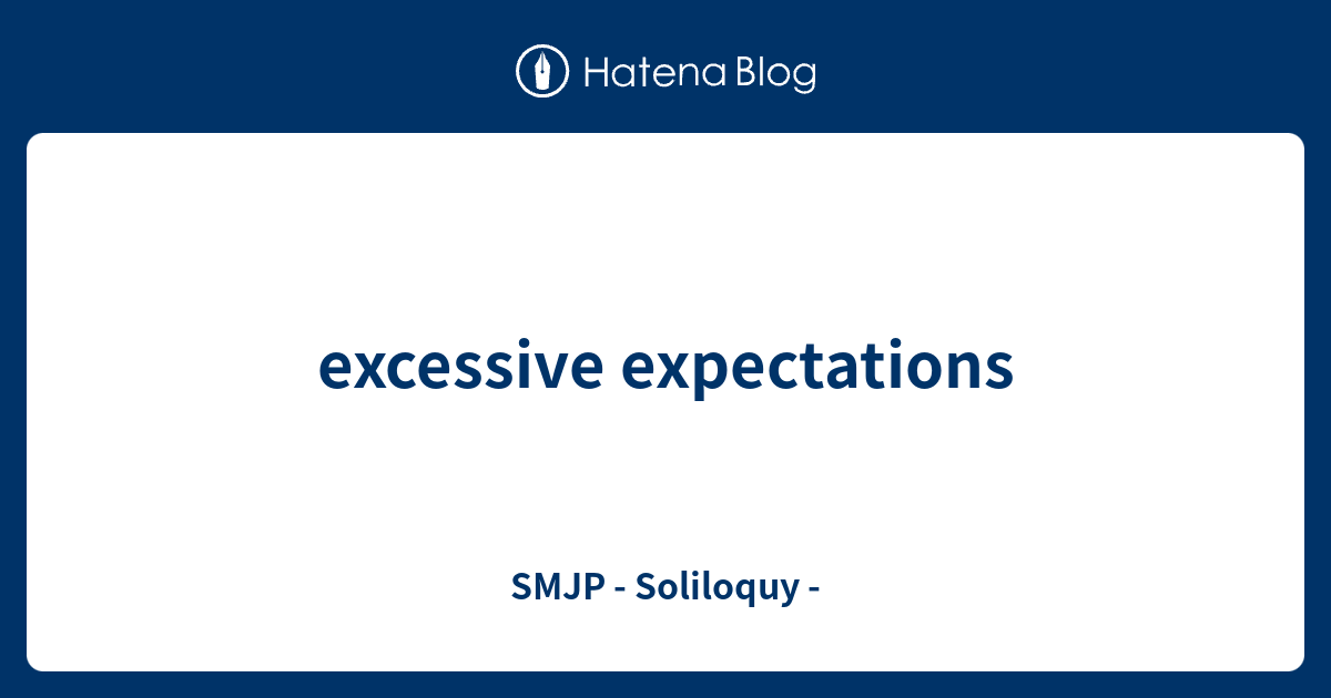 excessive expectations - SMJP - Soliloquy