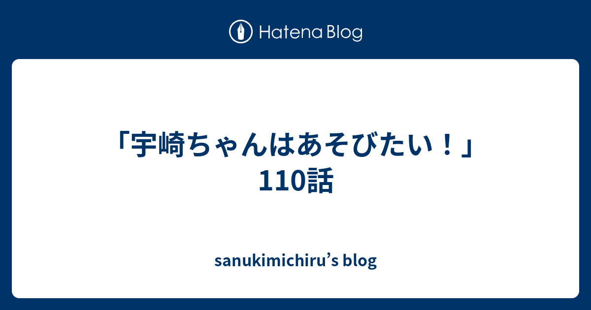 「宇崎ちゃんはあそびたい！」110話 Sanukimichirus Blog