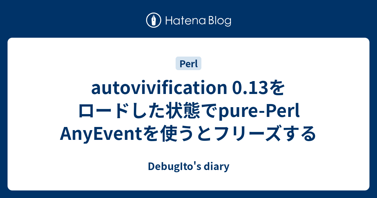 autovivification 0.13をロードした状態でpure-Perl AnyEventを使うとフリーズする - DebugIto's diary