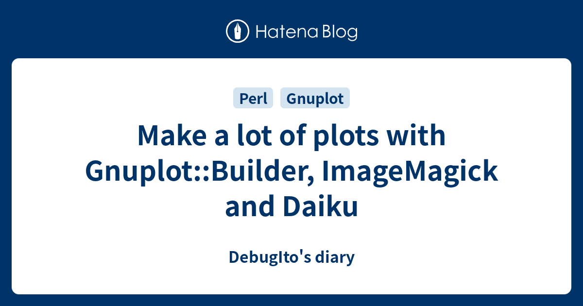 Make a lot of plots with Gnuplot::Builder, ImageMagick and Daiku - DebugIto's diary
