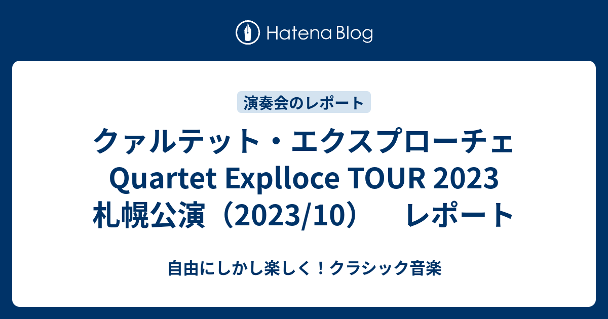クァルテット・エクスプローチェ Quartet Explloce TOUR 2023 札幌公演（2023/10） レポート - 自由にしかし楽しく！クラシック音楽