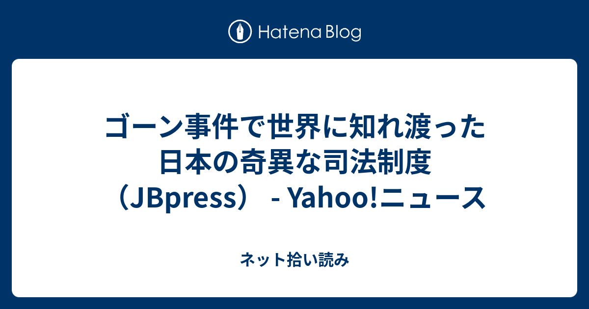 ゴーン事件で世界に知れ渡った日本の奇異な司法制度（JBpress） - Yahoo!ニュース - ネット拾い読み