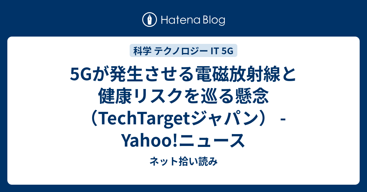 5Gが発生させる電磁放射線と健康リスクを巡る懸念（TechTargetジャパン） - Yahoo!ニュース - ネット拾い読み