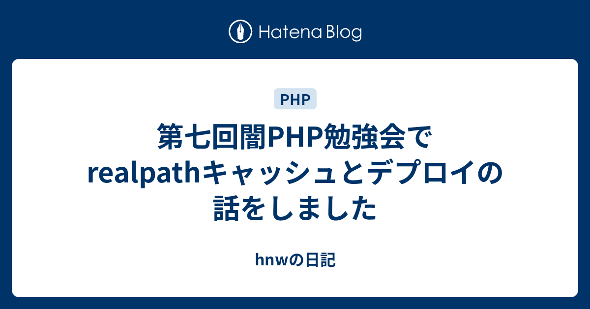 第七回闇PHP勉強会でrealpathキャッシュとデプロイの話をしました - hnwの日記