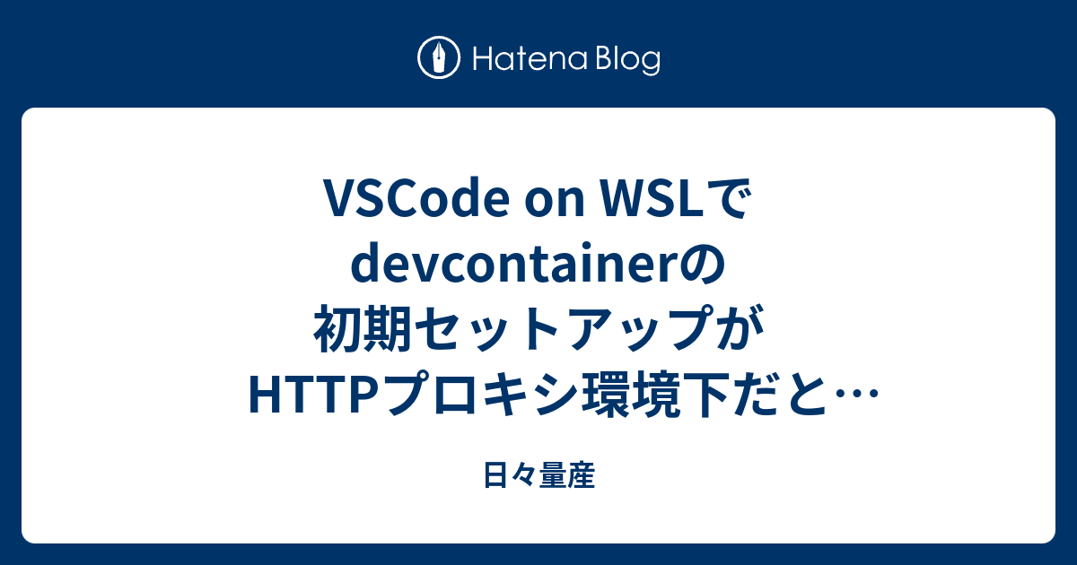 VSCode on WSLでdevcontainerの初期セットアップがHTTPプロキシ環境下だとめんどい - 日々量産