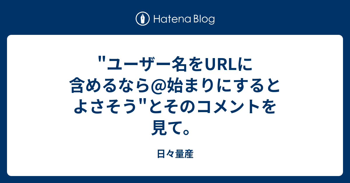 "ユーザー名をURLに含めるなら@始まりにするとよさそう"とそのコメントを見て。 - 日々量産