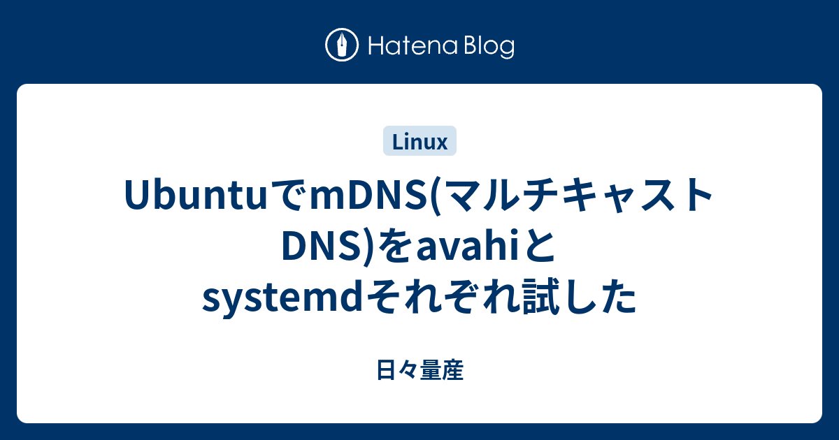UbuntuでmDNS(マルチキャストDNS)をavahiとsystemdそれぞれ試した - 日々量産