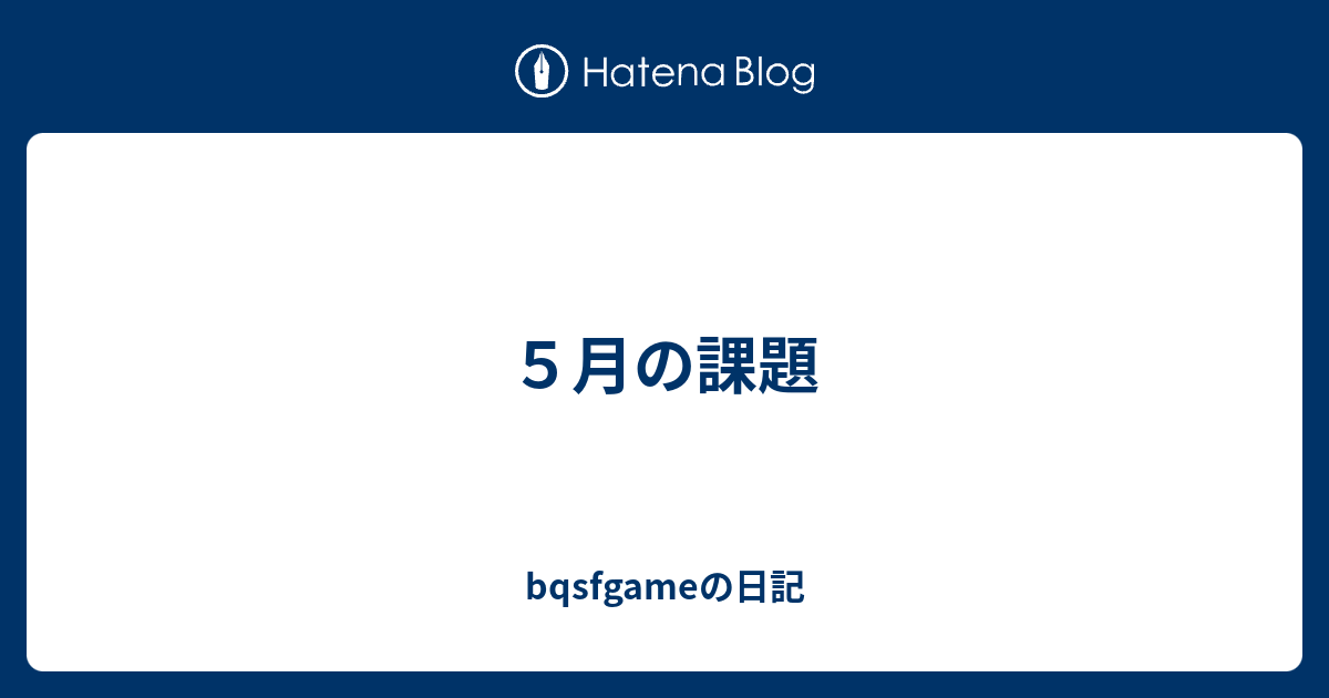 5月の課題 - bqsfgameの日記