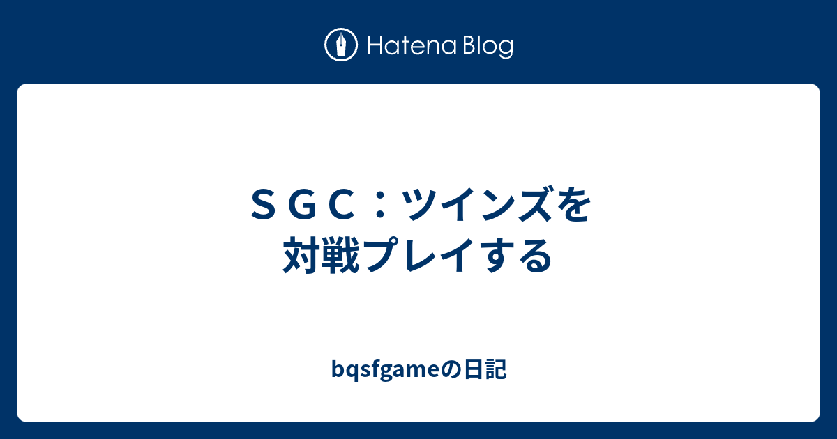 SGC：ツインズを対戦プレイする - bqsfgameの日記