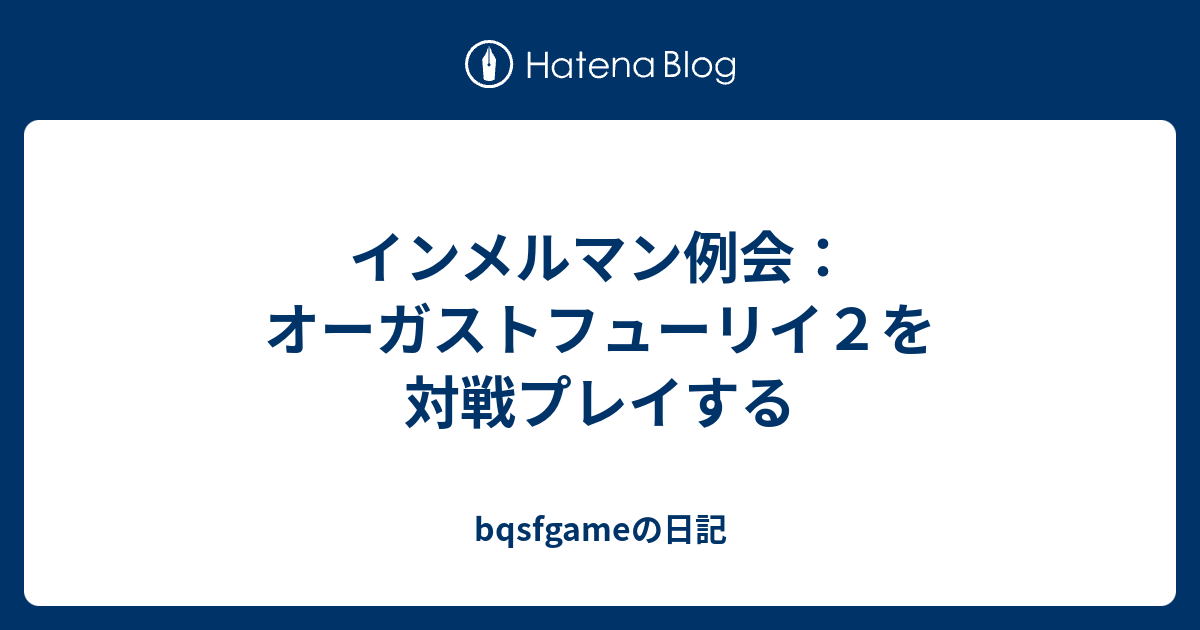 インメルマン例会：オーガストフューリイ2を対戦プレイする - bqsfgameの日記