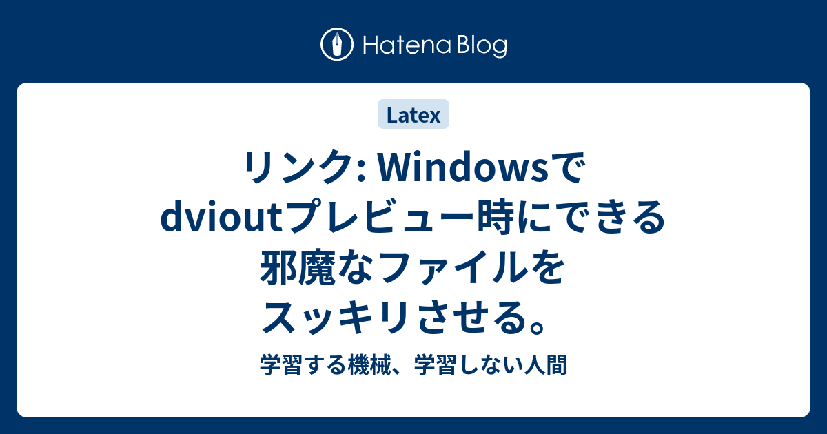 リンク: Windowsでdvioutプレビュー時にできる邪魔なファイルをスッキリさせる。 - 学習する機械、学習しない人間
