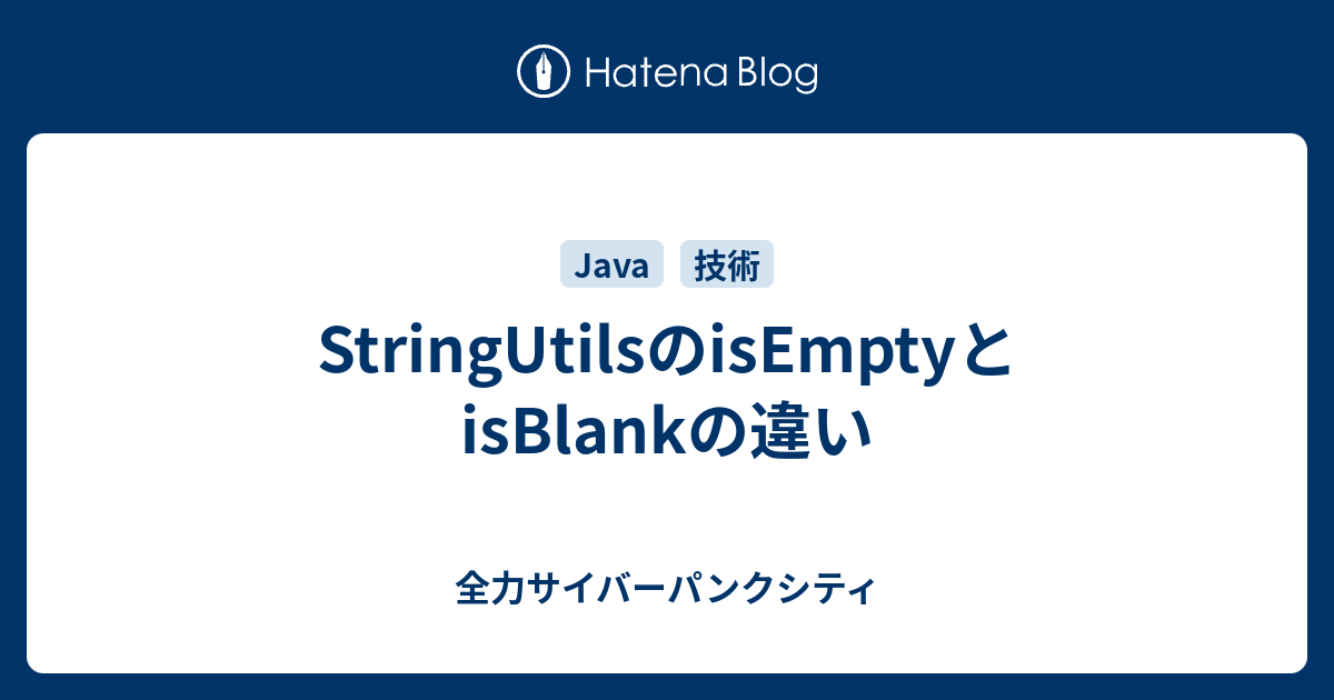 StringUtilsのisEmptyとisBlankの違い - 全力サイバーパンクシティ