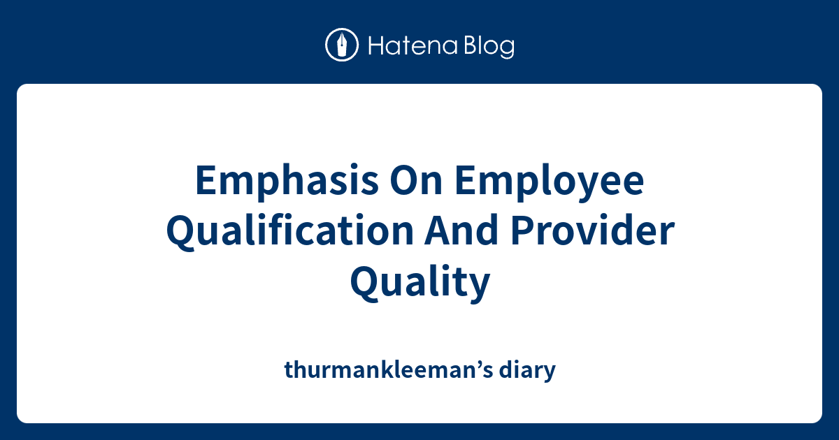 Emphasis On Employee Qualification And Provider Quality ...