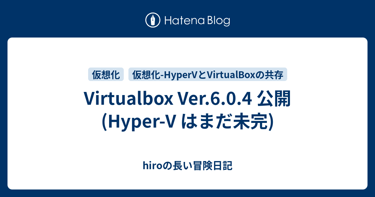 Virtualbox Ver.6.0.4 公開 (Hyper-V はまだ未完) - hiroの長い冒険日記