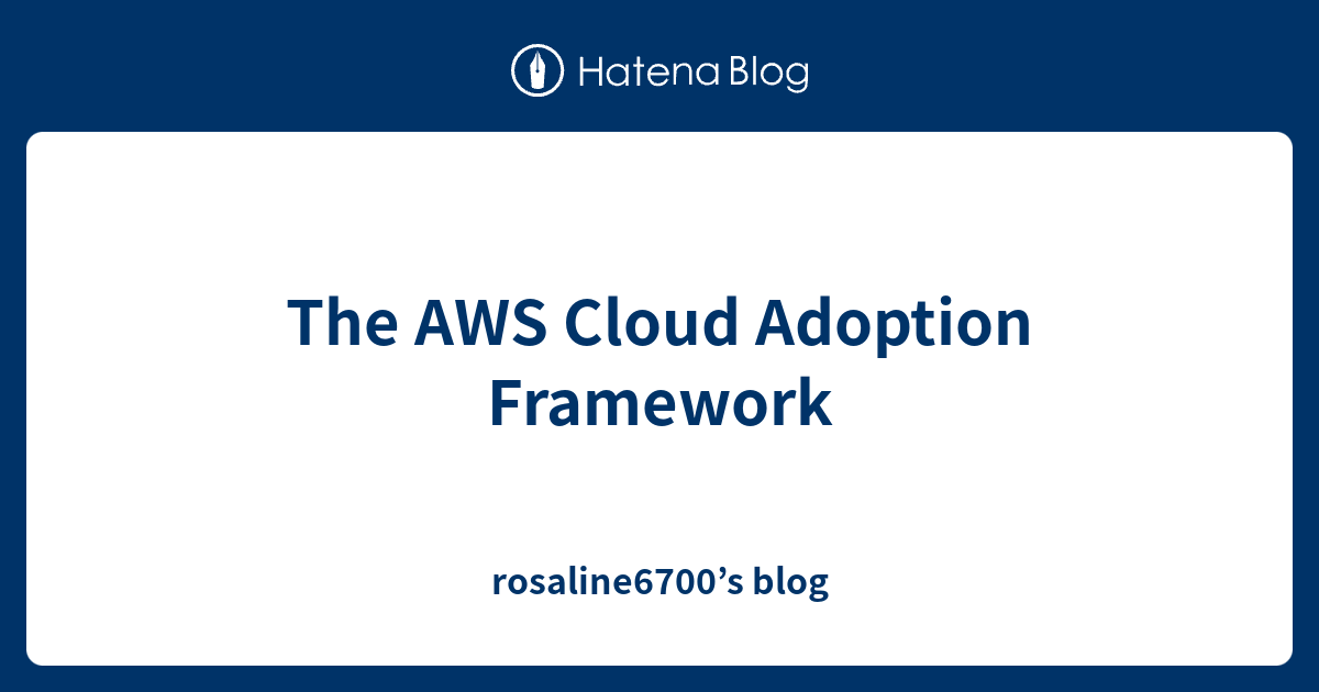The AWS Cloud Adoption Framework - rosaline6700’s blog