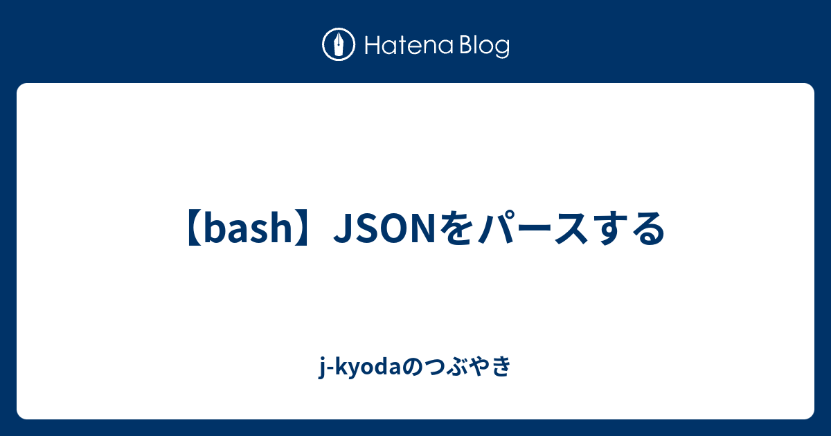 【bash】JSONをパースする - j-kyodaのつぶやき