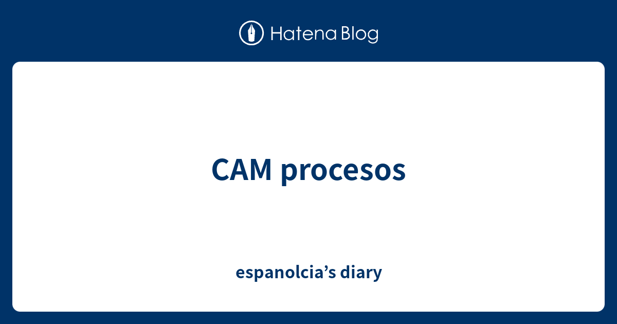 CAM procesos - espanolcia’s diary