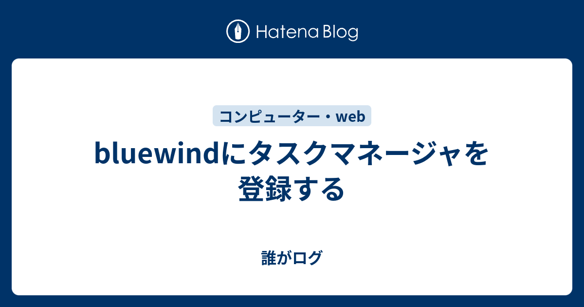 bluewindにタスクマネージャを登録する - 誰がログ